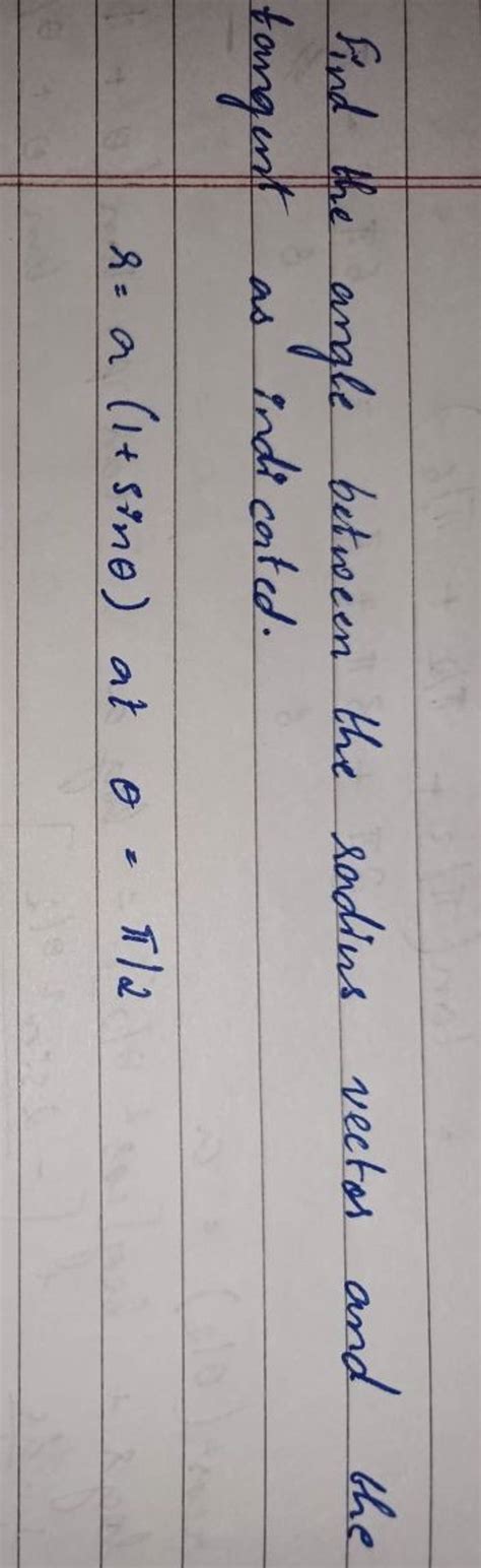 Find The Angle Between The Radius Vector And The Tangent As Indi Cated R