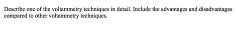 Solved Describe One Of The Voltammetry Techniques In Detail Include The Advantages And