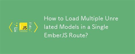 How To Load Multiple Unrelated Models In A Single Emberjs Route Js
