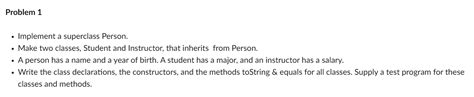 Problem 1 Implement A Superclass Person • Make Two