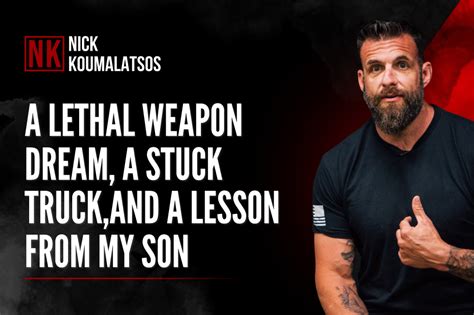 A Lethal Weapon Dream A Stuck Truck And A Lesson From My Son Nick Koumalatsos