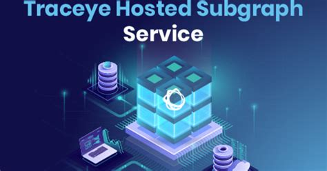 Traceye Hosted Subgraphs: Enterprise-grade infrastructure for The Graph’s data indexing protocol ...