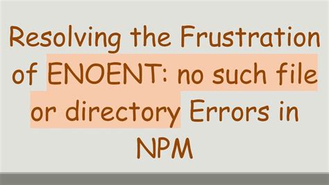 Resolving The Frustration Of Enoent No Such File Or Directory Errors In Npm Youtube