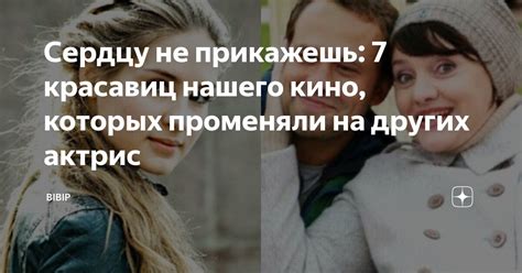 Сердцу не прикажешь 7 красавиц нашего кино которых променяли на других актрис Bibip Дзен