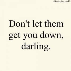 Dont Let Them Get You Down Quotes Quotesgram