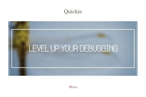 Java Quickie Level Up Your Debugging Tech Tutorialsjava Quickie Level Up Your