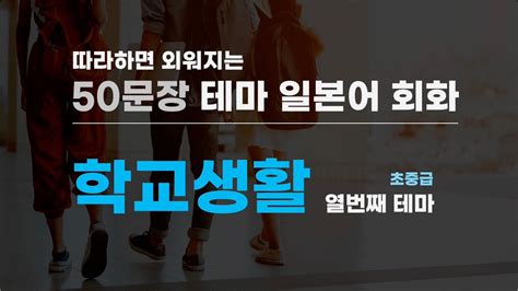 50문장 테마 일본어 회화 10편 학교생활 초중급 Youtube