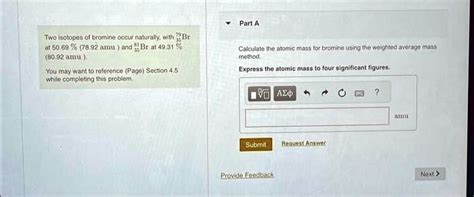Solved Texts Part A Two Isotopes Of Bromine Occur Naturally With Br 79 And Br 81 Being The