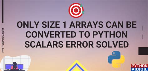 Solved TypeError Only Size Arrays Can Be Converted To Python Scalars Error