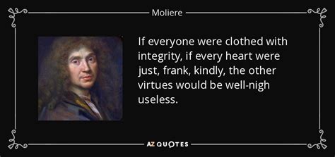 Moliere Quote If Everyone Were Clothed With Integrity If Every Heart
