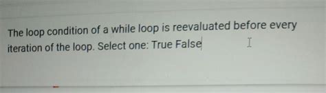 Solved The Loop Condition Of A While Loop Is Reevaluated