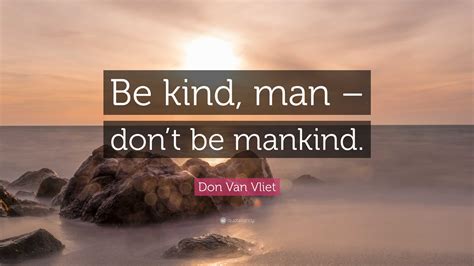 Don Van Vliet Quote “be Kind Man Dont Be Mankind ”