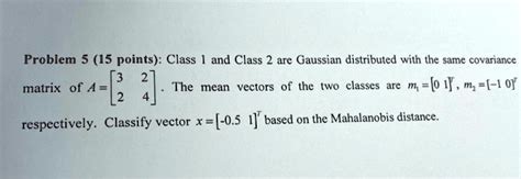 Solved Problem 5 15 Points Class And Class 2 Are Gaussian Distributed With The Same