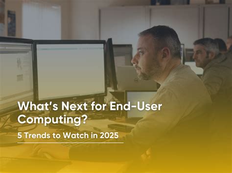 End-User Computing Trends in 2025: What's Next?