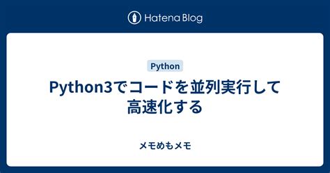 Python3でコードを並列実行して高速化する メモめもメモ