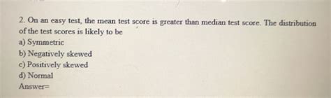 Solved On An Easy Test The Mean Test Score Is Greater Chegg Com