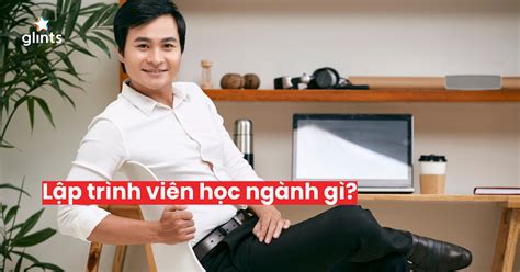 lập trình viên học ngành gì glints blog