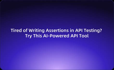 tired of writing assertions in api testing try this ai powered api tool