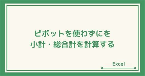 ピボットを使わずに関数だけで小計・総合計を計算する│excel Windowsとmicrosoftoffice│活用・トラブル解決