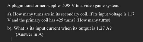 Solved A Plugin Transformer Supplies 598 V To A Video Game