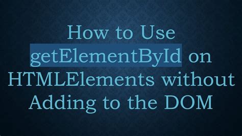 How To Use Getelementbyid On Htmlelements Without Adding To The Dom Youtube