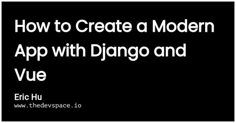 Thedevspace On Linkedin How To Create A Modern App With Django And Vue