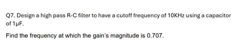 Solved Q7 ﻿design A High Pass R C Filter To Have A Cutoff