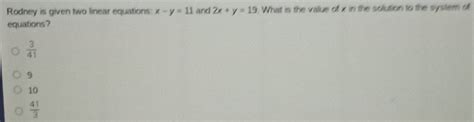 Solved Rodney Is Given Two Linear Equations X Y 11 And 2x Y 19 What