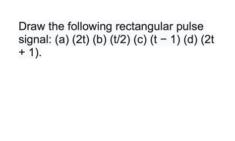 solved draw the following rectangular pulse signal a 2t