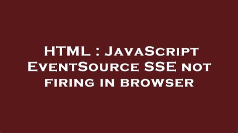 Html Javascript Eventsource Sse Not Firing In Browser Youtube