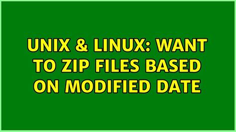 Unix And Linux Want To Zip Files Based On Modified Date 2 Solutions Youtube