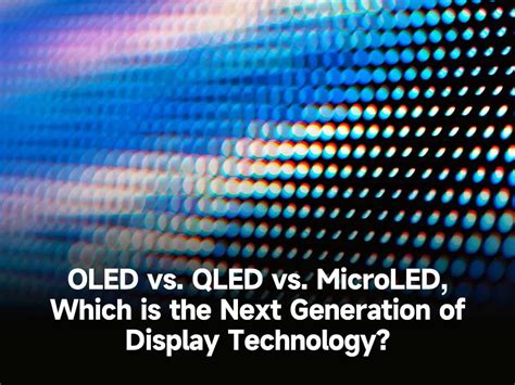 Oled Vs Qled Vs Microled Which Is The Next Generation Of Display Technology Ibe Electronics