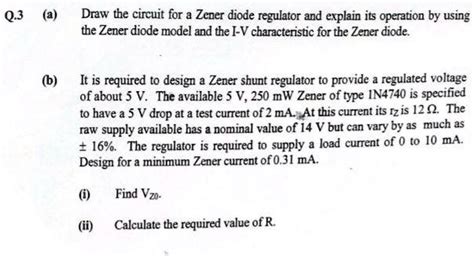Q Draw The Circuit For A Zener Diode Regulator And Explain Its Operation By Using The Zener