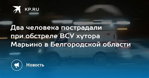 Два человека пострадали при обстреле ВСУ хутора Марьино в Белгородской области Kp Ru