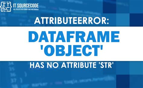 Attributeerror Dataframe Object Has No Attribute Str Solved