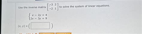 solved use the inverse matrix [ 32 21] ﻿to solve the system