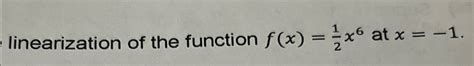 Solved Find the linearization of the function f(x)=12x6 ﻿at | Chegg.com