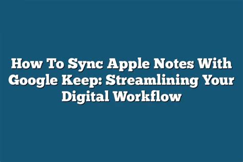 How To Sync Apple Notes With Google Keep Streamlining Your Digital Workflow Tooling Ant