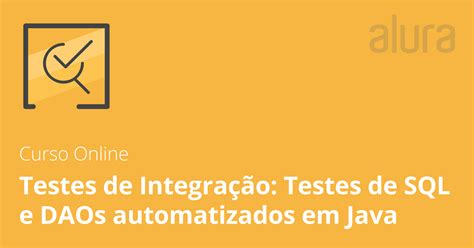 Curso Online Testes De Integração Testes De Sql E Daos Automatizados