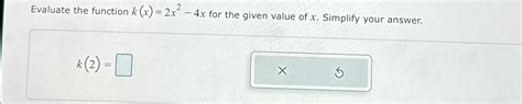 solved evaluate the function k x 2x2 4x ﻿for the given