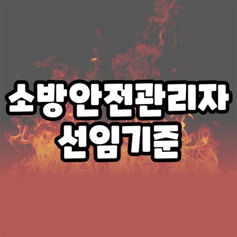 소방안전관리자 선임기준 맞춰서 1급 취득했어요 네이버 블로그