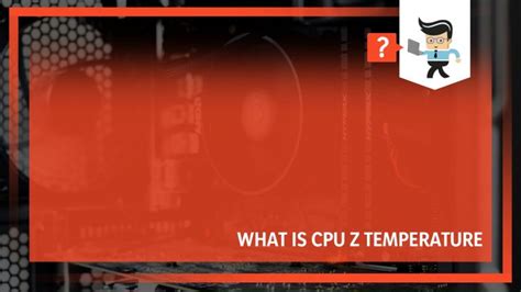 What Is Cpu Z Temperature Metrics And Detailed Information