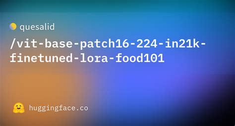 Quesalid Vit Base Patch16 224 In21k Finetuned Lora Food101 At Main