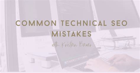 7 Common Technical SEO Mistakes To Avoid Kristan Bauer