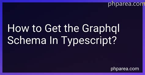 How To Get The Graphql Schema In Typescript In