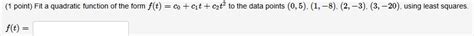 Solved Fit A Quadratic Function Of The Form F T C0 C1t C2t2