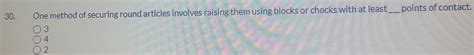 Solved One Method Of Securing Round Articles Involves Raising Them Using Blocks Or Chocks With