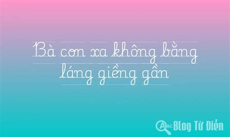 Tục Ngữ Bà Con Xa Không Bằng Láng Giềng Gần Nghĩa Là Gì Từ Điển