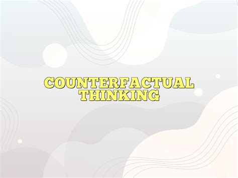 COUNTERFACTUAL THINKING Definition Meaning
