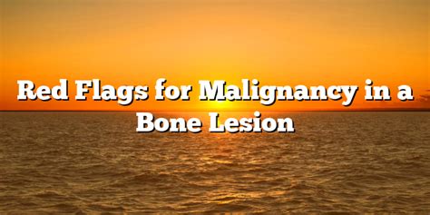Red Flags For Malignancy In A Bone Lesion Orthonet Ai